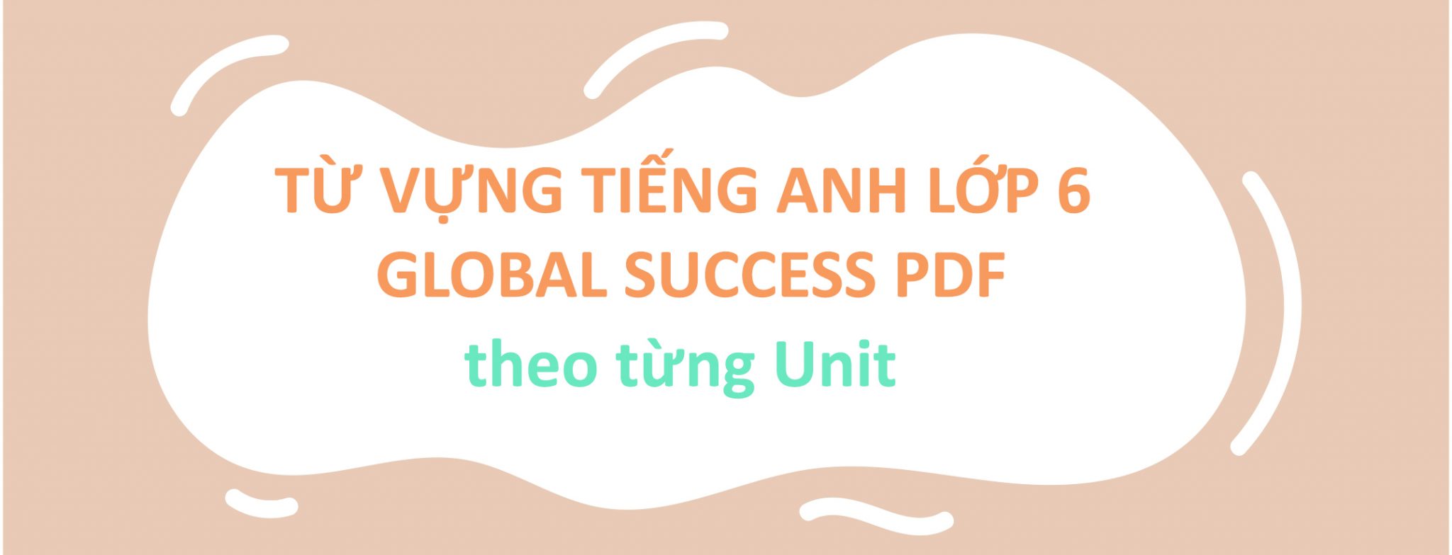 Từ vựng tiếng Anh lớp 6 Global Success PDF theo từng Unit